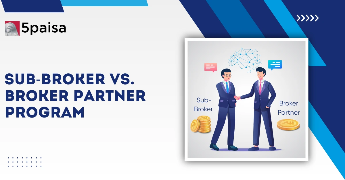 Sub-Broker vs. Broker Partner: Key Differences & Which One to Choose | 5paisa